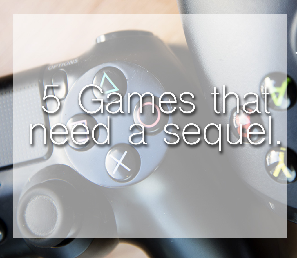 5 Games That Need a Sequel – VIRTUAL BASTION